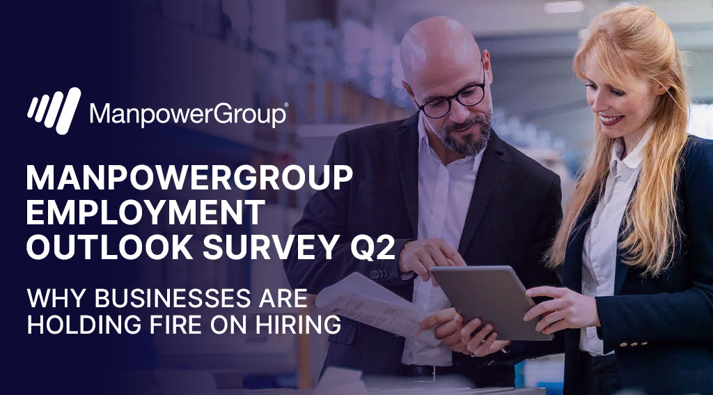 ManpowerGroup Employment Outlook Survey Q2: Why businesses are holding ...